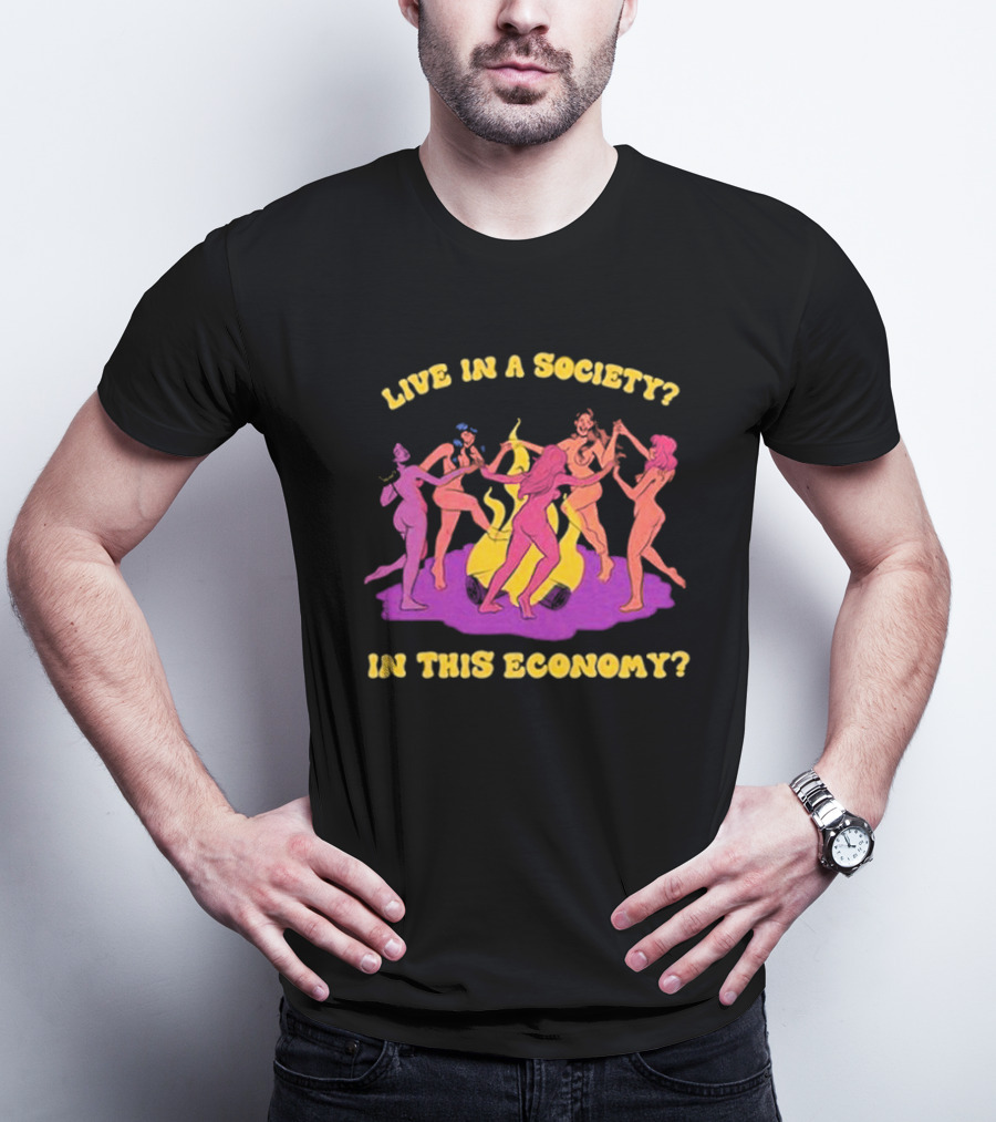 Live In A Society In This Economy Dancing Figures Around Fire T-Shirt