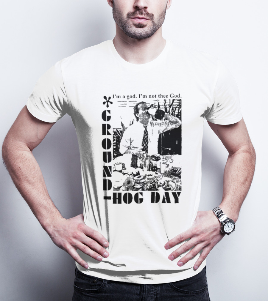 Groundhog Day I'm A God I'm Not Thee God T-Shirt