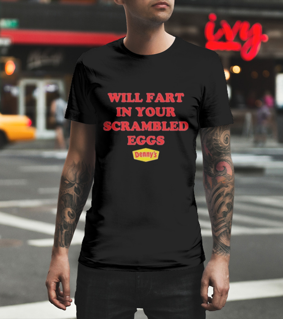 Will Fart In Your Scrambled Eggs Denny's T-Shirt