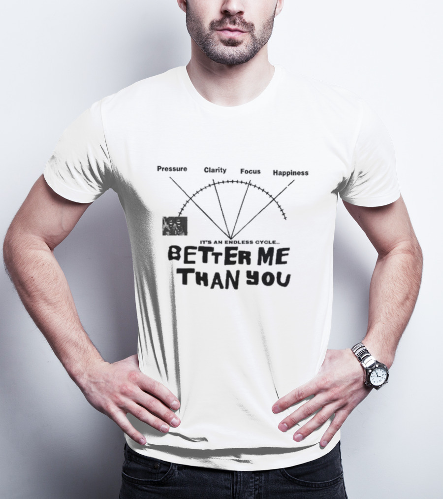 Pressure Clarity Focus Happiness Better Me Than You It's An Endless Cycle T-Shirt