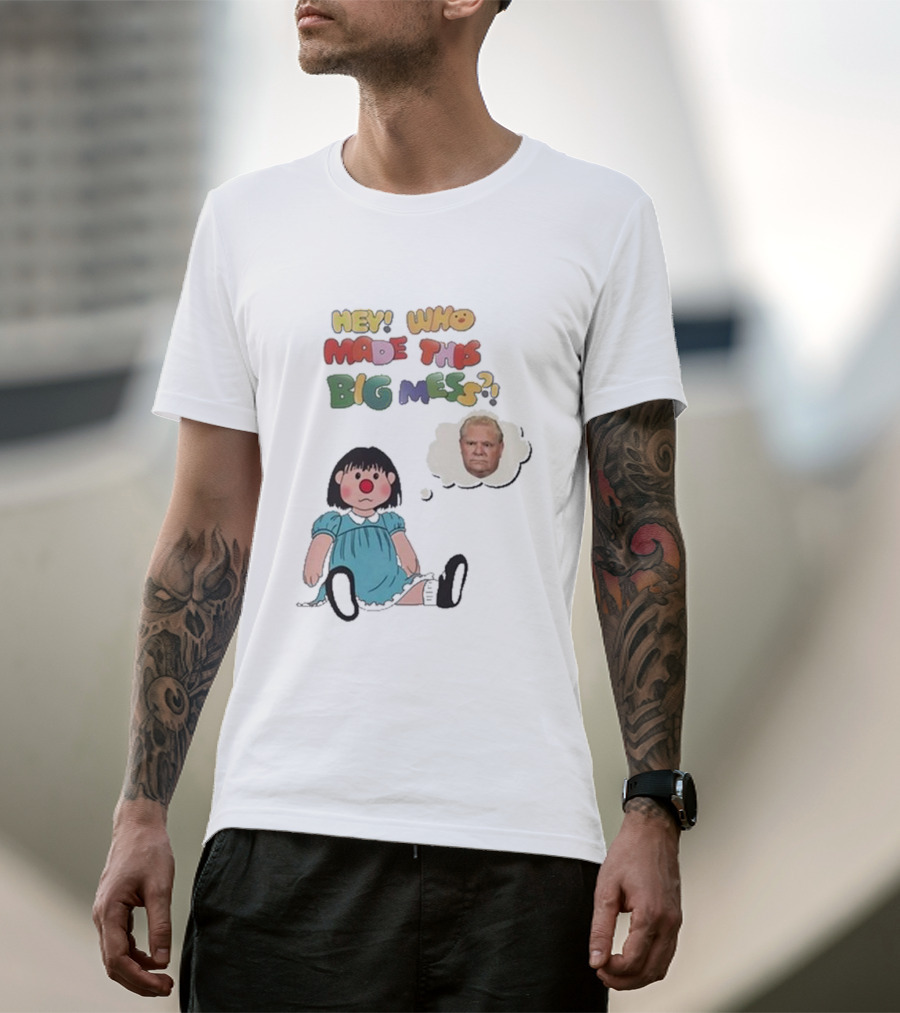 Hey Who Made This Big Mess Doug Ford Childlike Cartoon T-Shirt