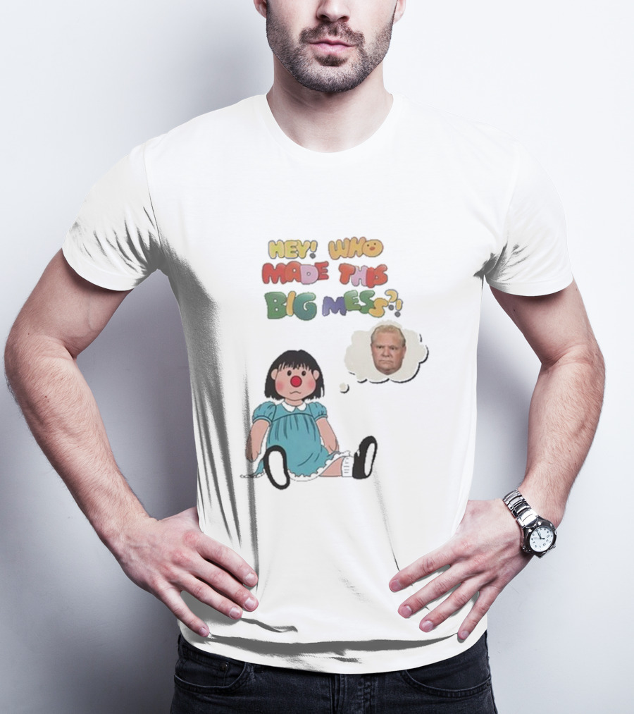 Hey Who Made This Big Mess Doug Ford Childlike Cartoon T-Shirt