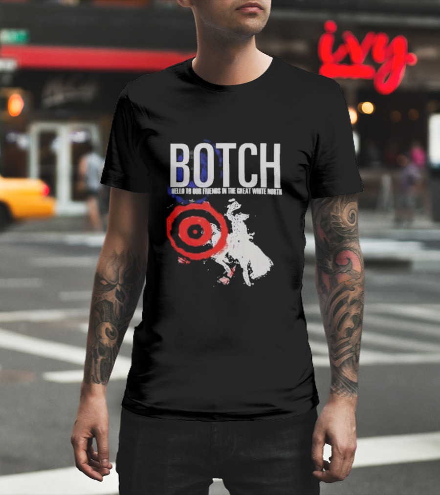 Botch Hello To Our Friends In The Great White North T-Shirt