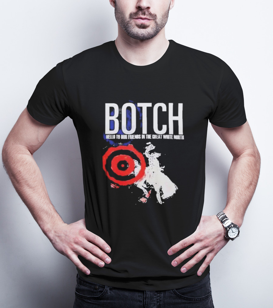 Botch Hello To Our Friends In The Great White North T-Shirt