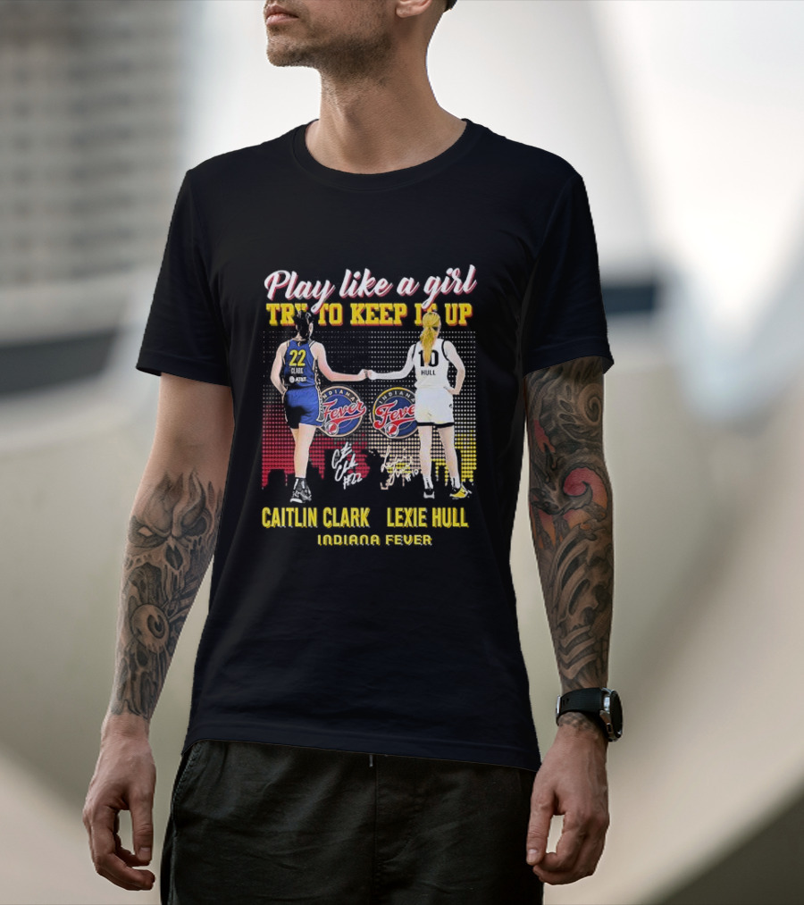Play Like A Girl Try To Keep It Up Caitlin Clark Lexie Hull Indiana Fever T-Shirt