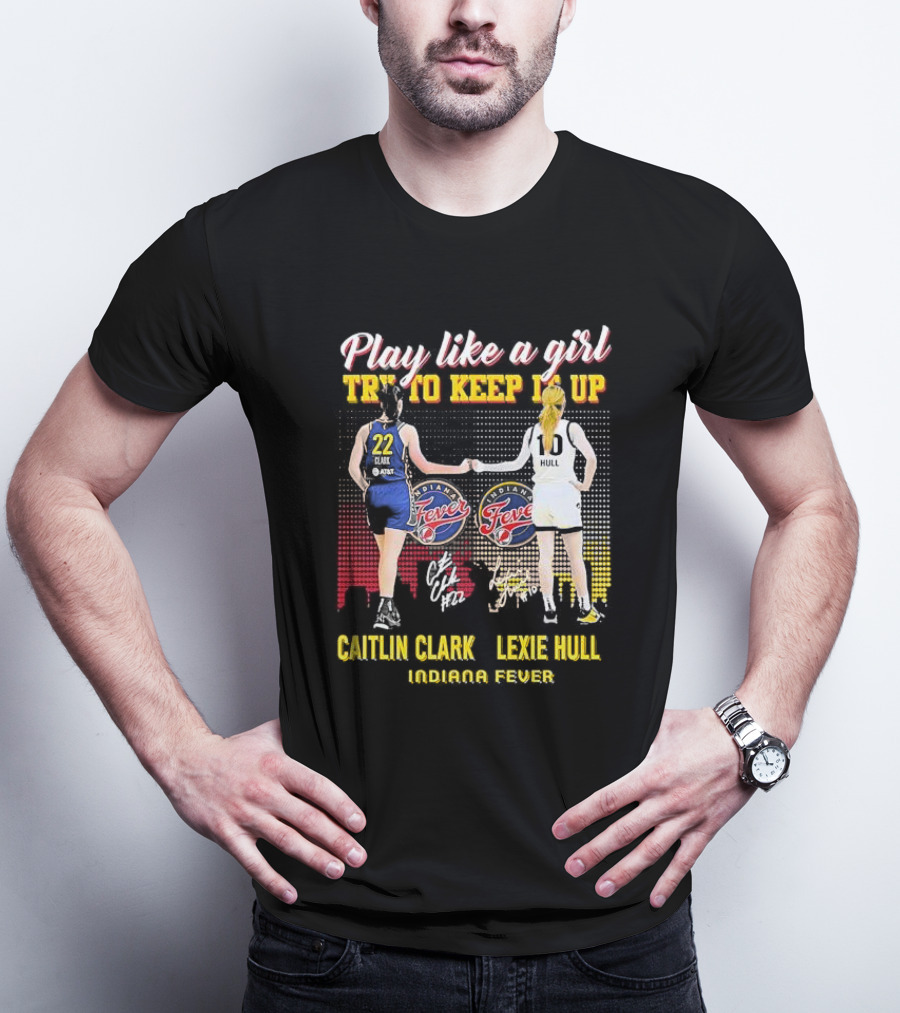 Play Like A Girl Try To Keep It Up Caitlin Clark Lexie Hull Indiana Fever T-Shirt