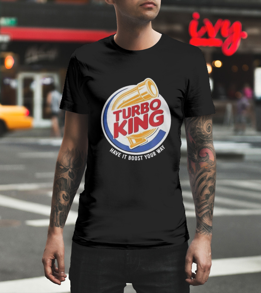 Turbo King Have It Boost Your Way T-Shirt