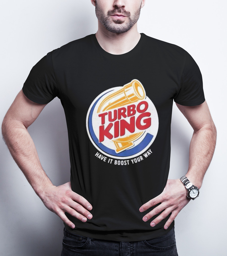 Turbo King Have It Boost Your Way T-Shirt