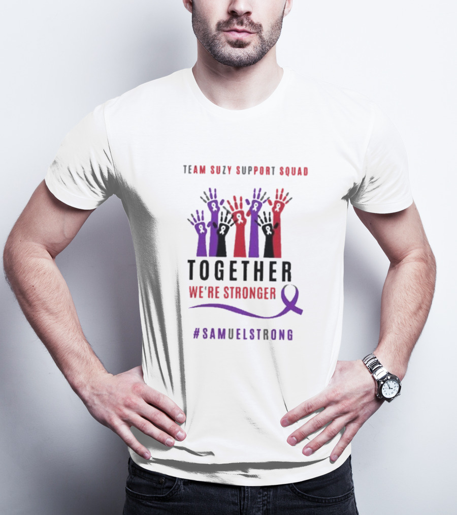 Team Suzy Support Squad Together We’re Stronger With Hands And #Samuelstrong T-Shirt