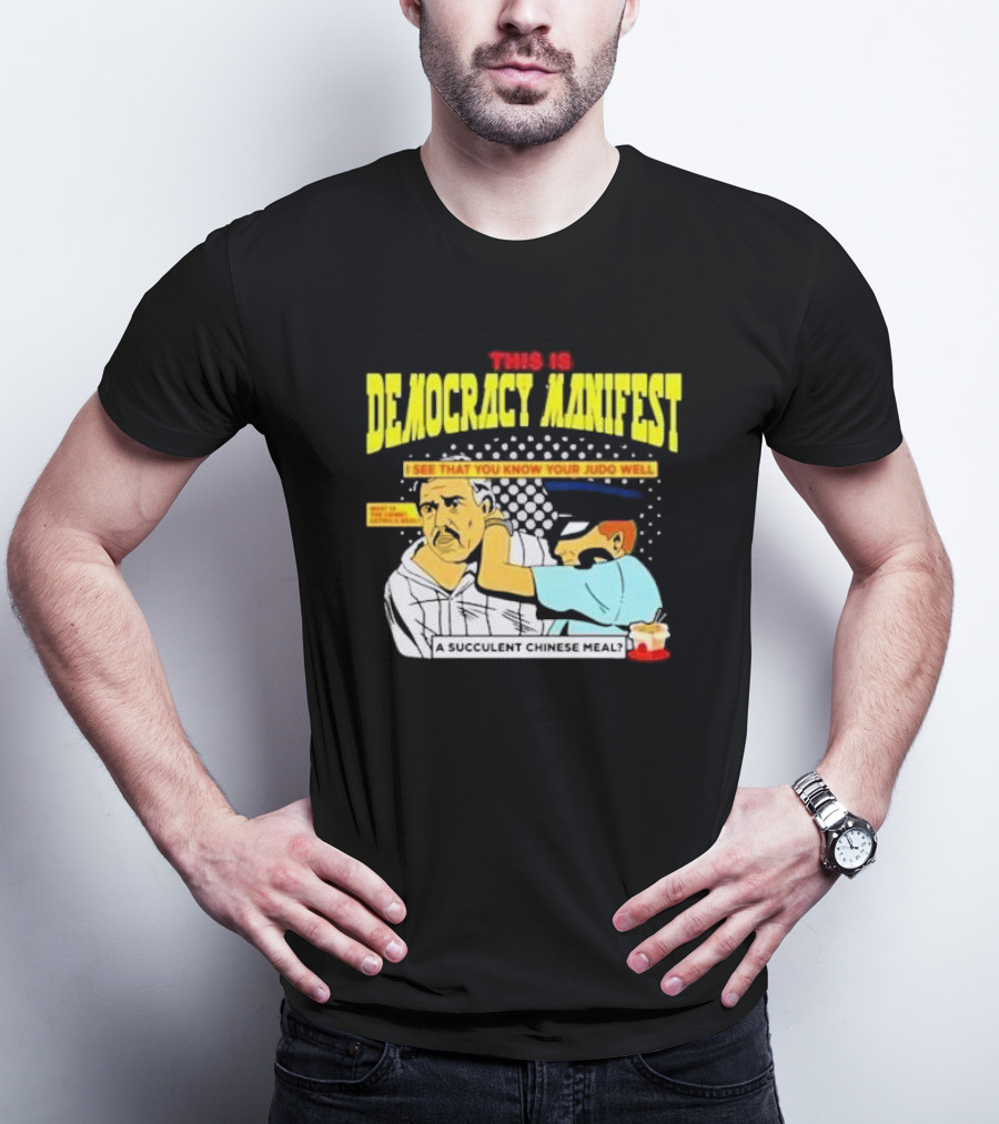 This Is Democracy Manifest I See That You Know Your Judo Well A Succulent Chinese Meal T-Shirt