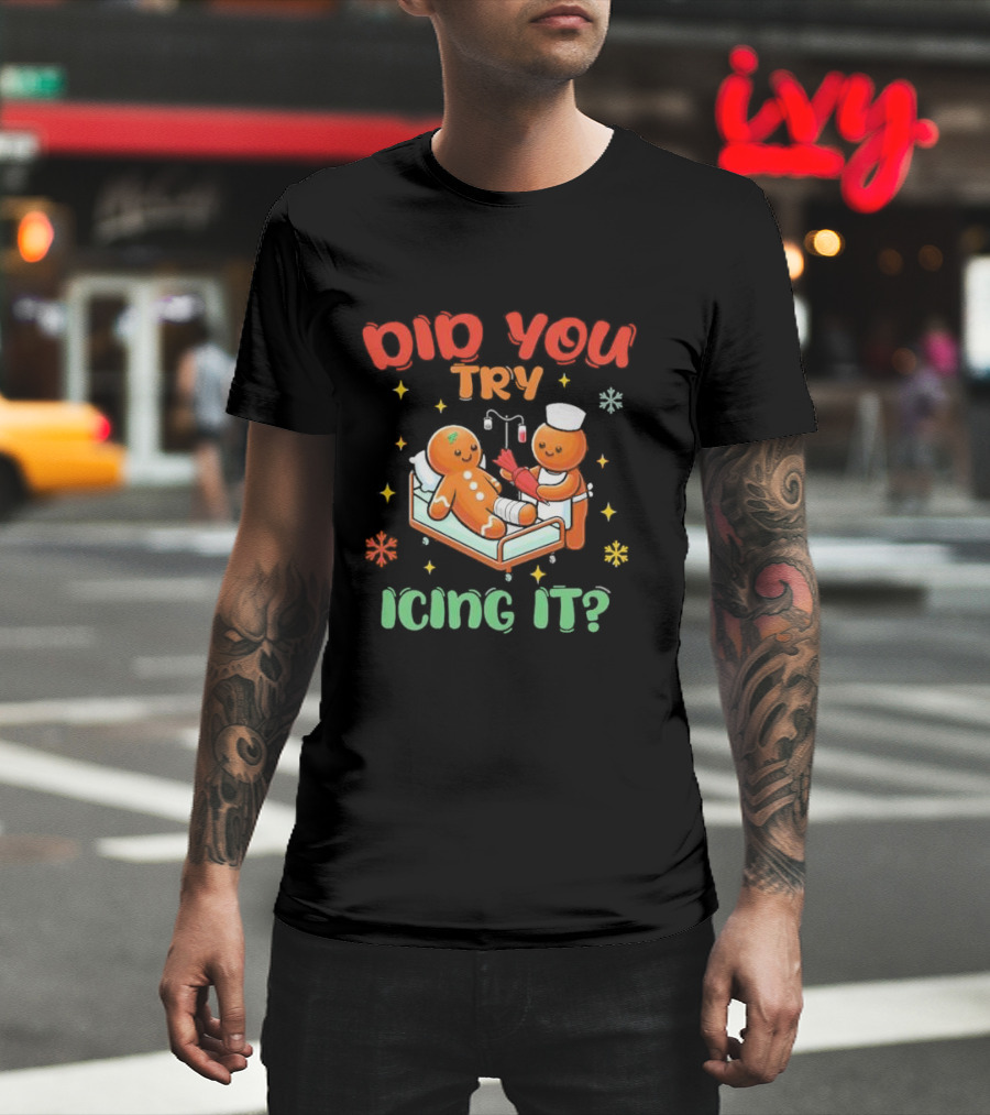 Did You Try Icing It Christmas Nurse Gingerbread Cookies Holiday Humor T-Shirt