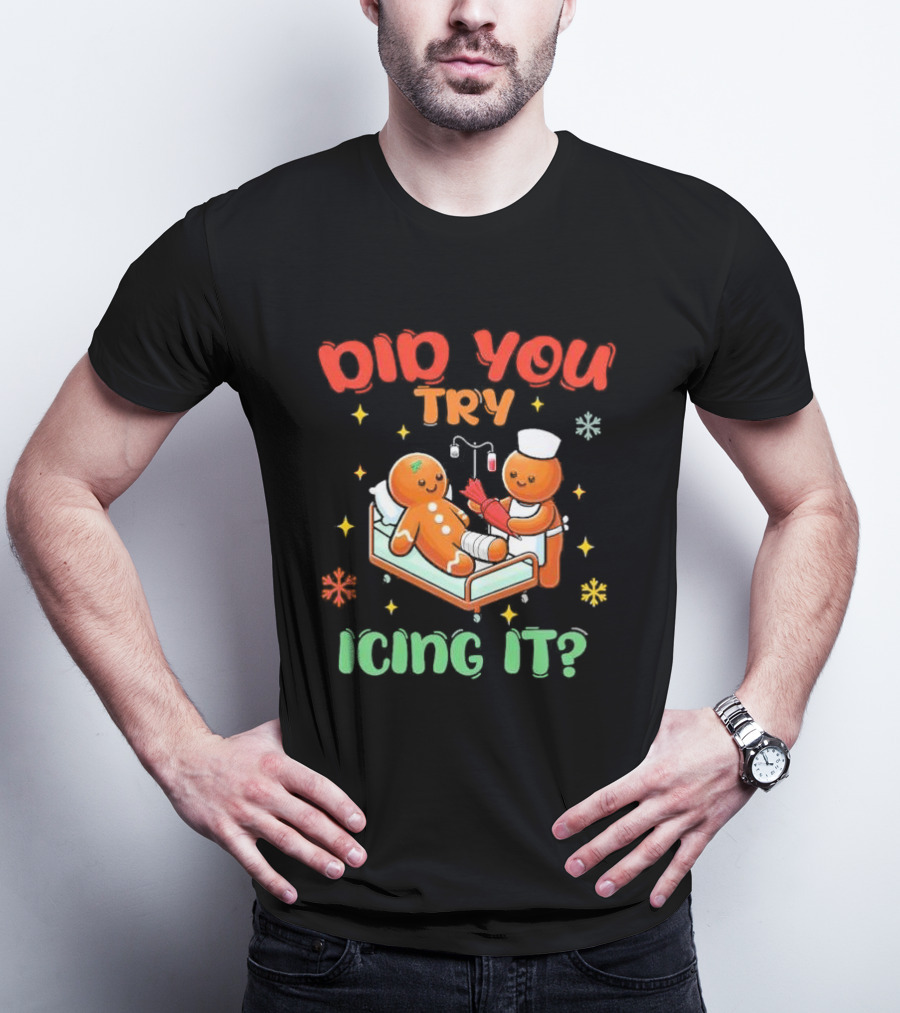 Did You Try Icing It Christmas Nurse Gingerbread Cookies Holiday Humor T-Shirt