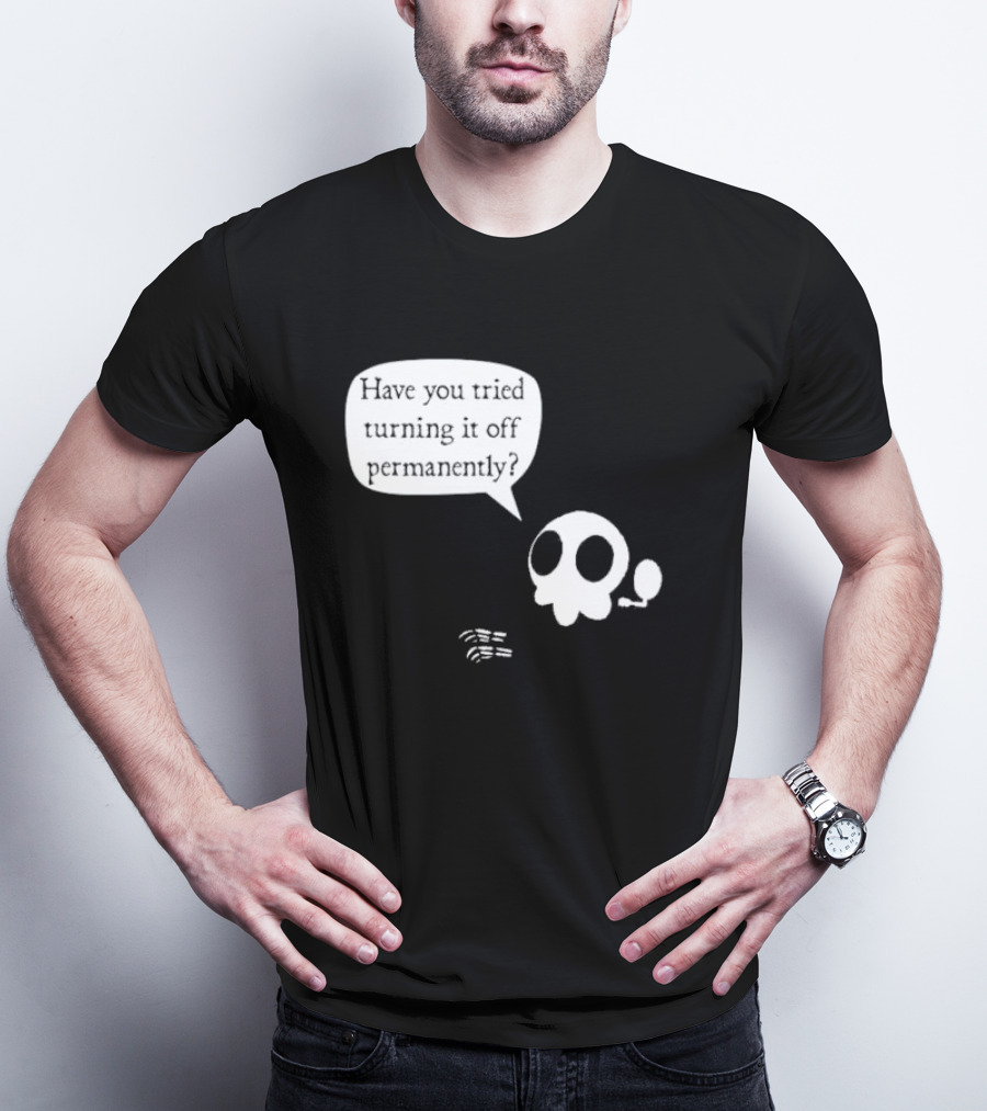 Have You Tried Turning It Off Permanently Skull Speech Bubble T-Shirt