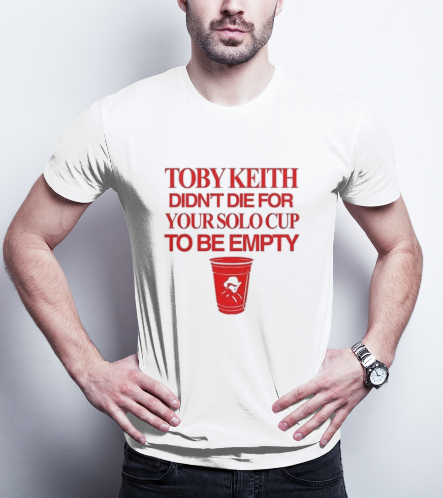 Toby Keith Didn’t Die For Your Solo Cup To Be Empty With Red Cup T-Shirt