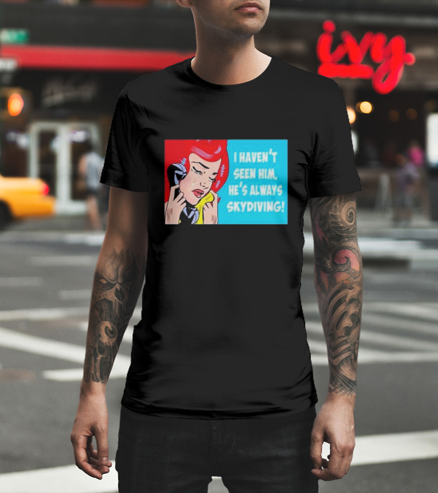 I Haven't Seen Him He's Always Skydiving Comic Pop Art Crying Woman Telephone T-Shirt
