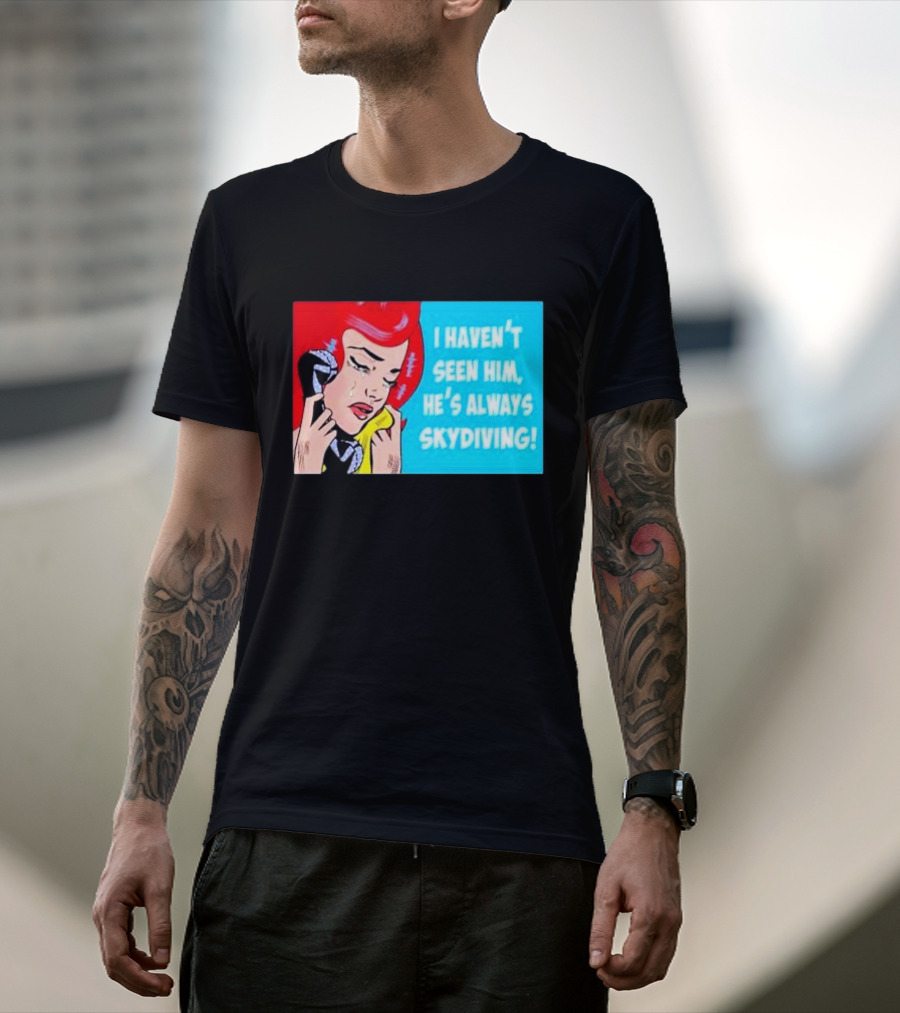 I Haven't Seen Him He's Always Skydiving Comic Pop Art Crying Woman Telephone T-Shirt