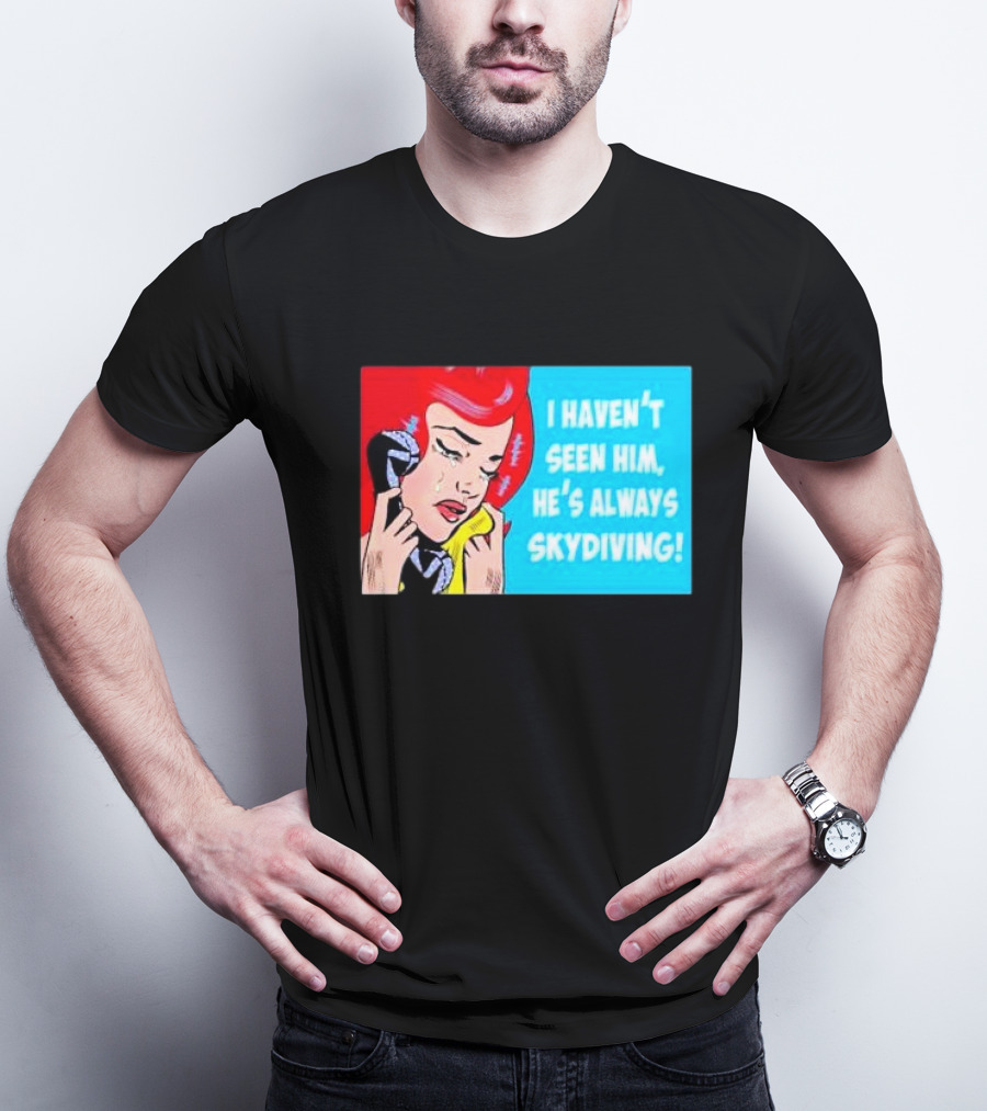 I Haven't Seen Him He's Always Skydiving Comic Pop Art Crying Woman Telephone T-Shirt