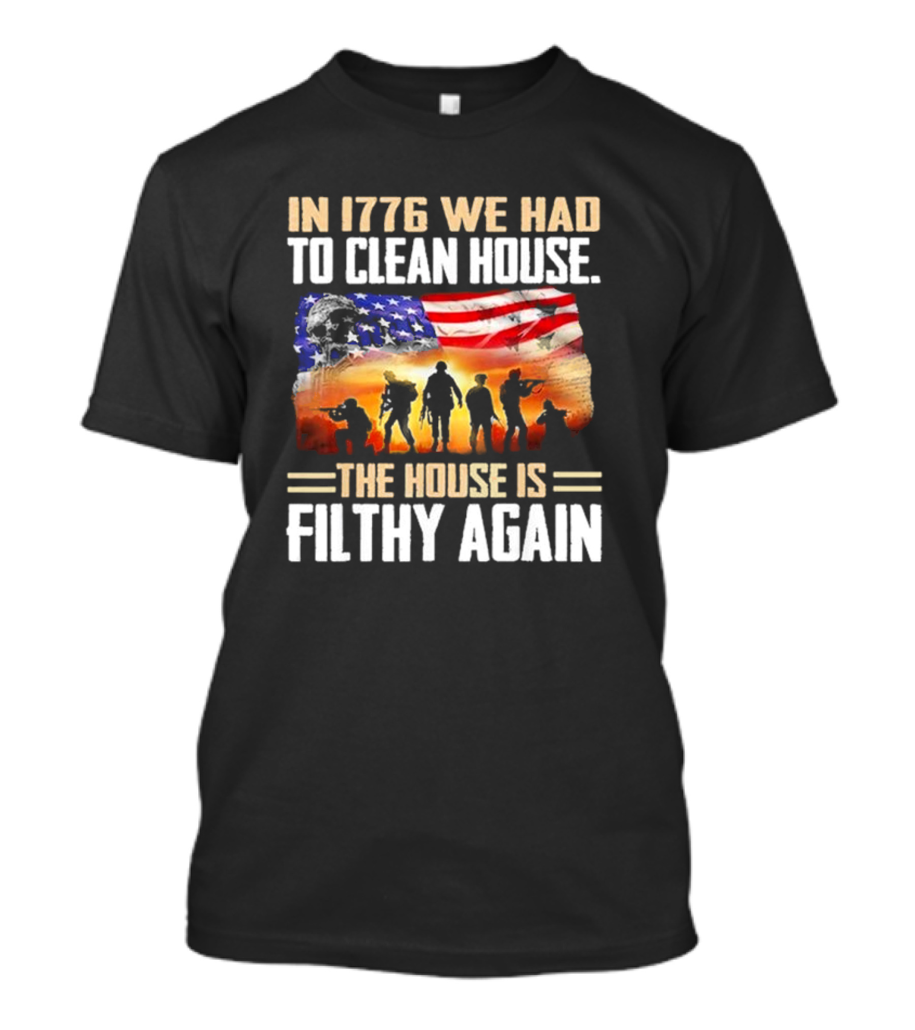 1776 We Had To Clean House The House Is Filthy Again American Flag Soldier T-Shirt