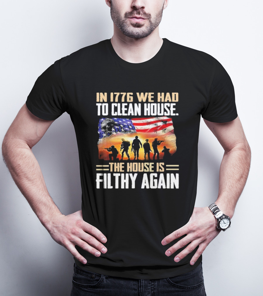 1776 We Had To Clean House The House Is Filthy Again American Flag Soldier T-Shirt