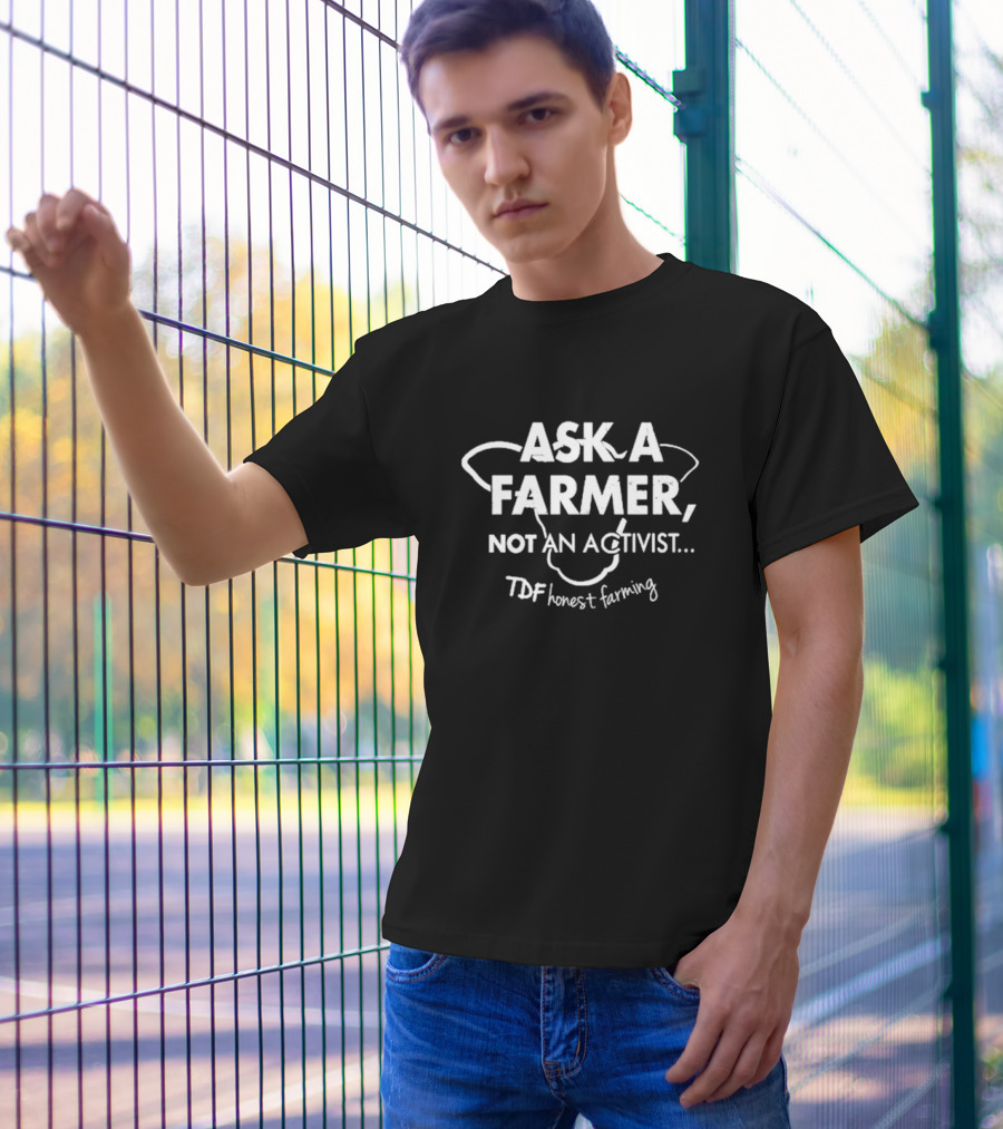 Ask A Farmer Not An Activist TDF Honest Farming Iconic Message T-Shirt