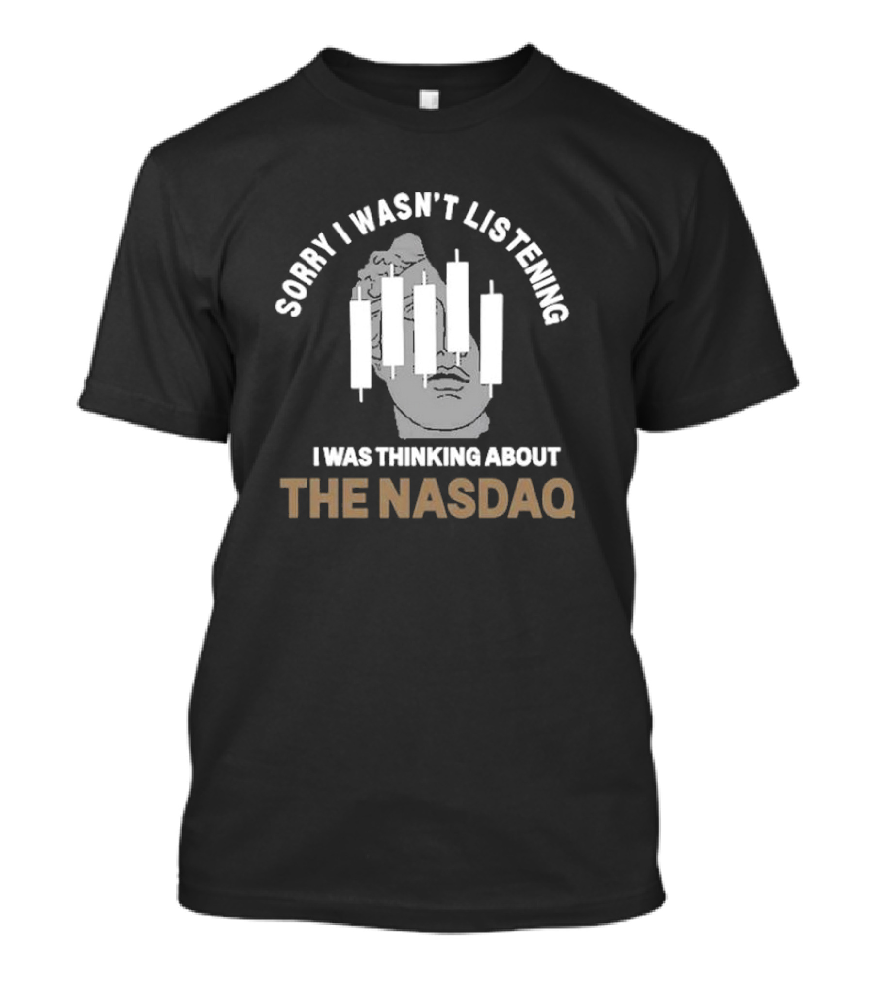 Sorry I Wasn’t Listening I Was Thinking About The Nasdaq Statue And Candlestick Chart T-Shirt