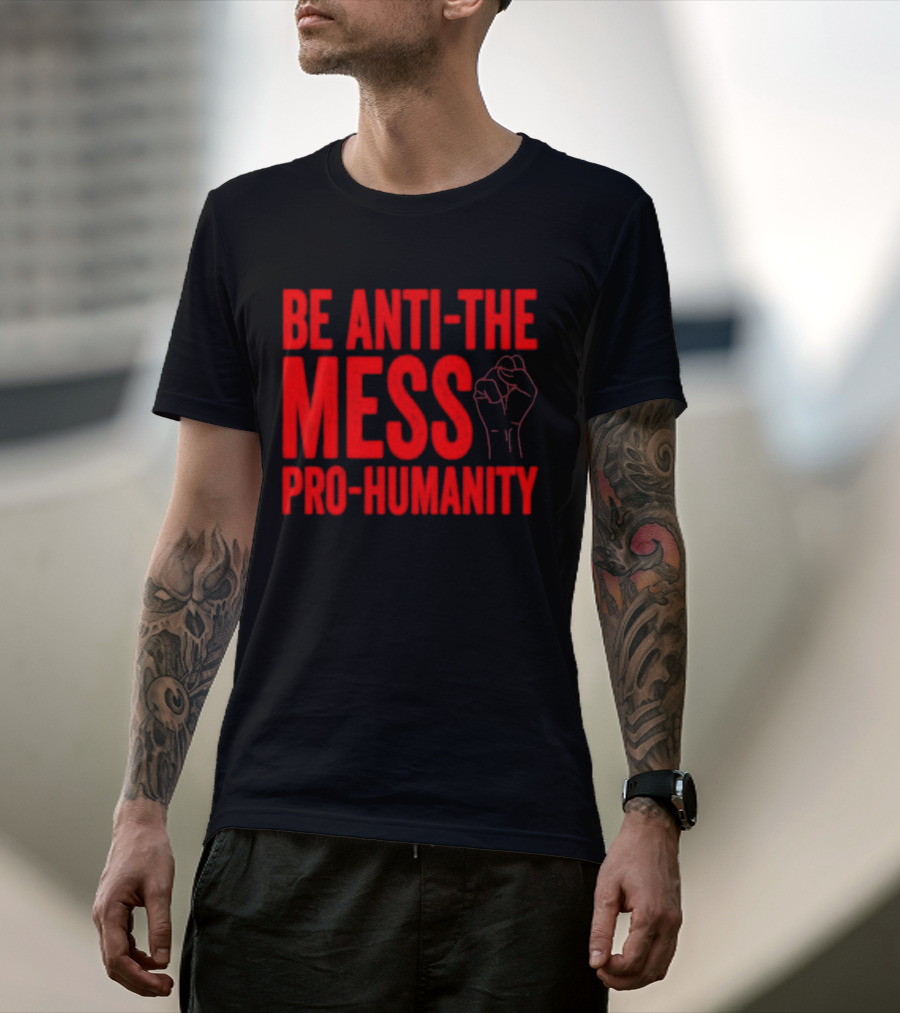 Anti-The Mess Pro-Humanity Fist Empowerment T-Shirt