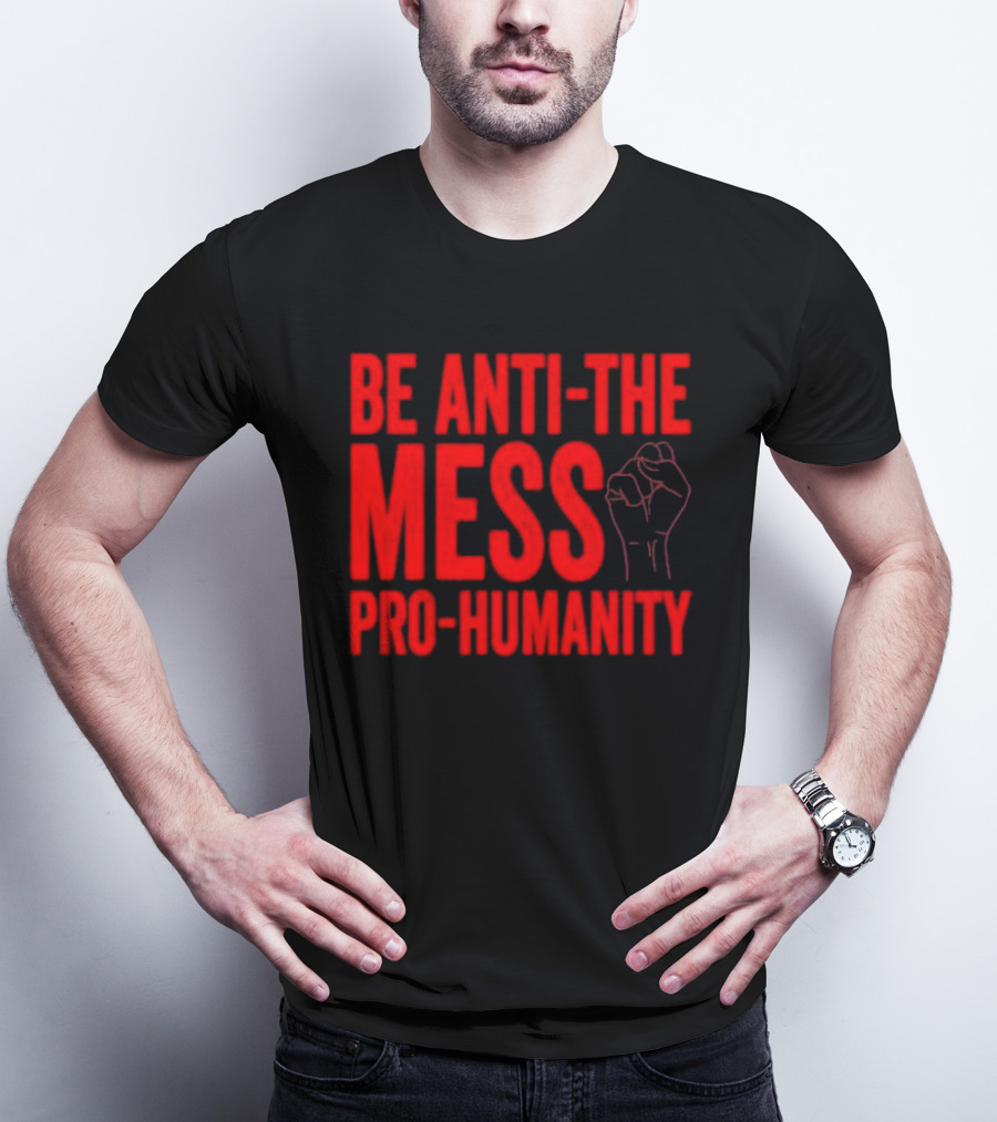 Anti-The Mess Pro-Humanity Fist Empowerment T-Shirt