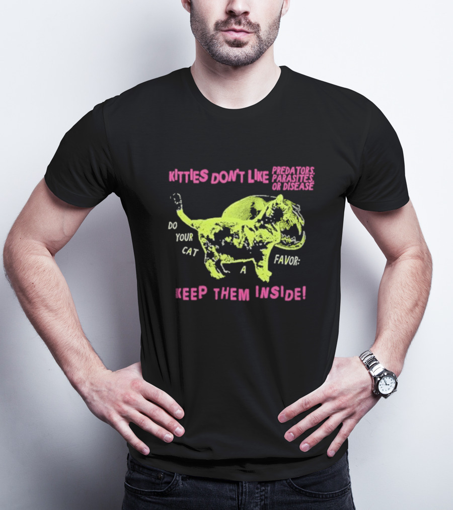 Kitties Don’t Like Predators Parasites Or Disease Do Your Cat A Favor Keep Them Inside T-Shirt