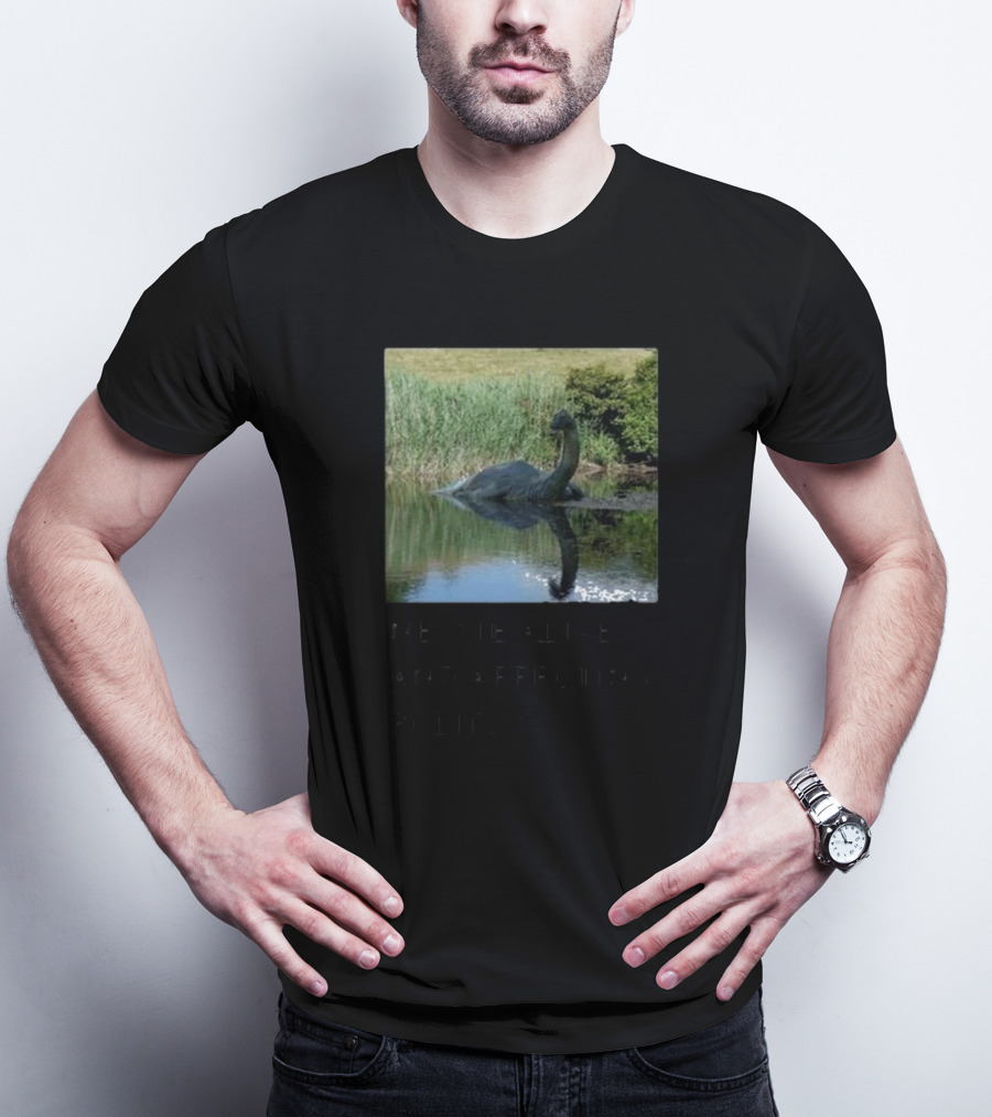Scully’s Foxes Nessie Alive And Affecting Politics Loch Ness Monster Influence T-Shirt