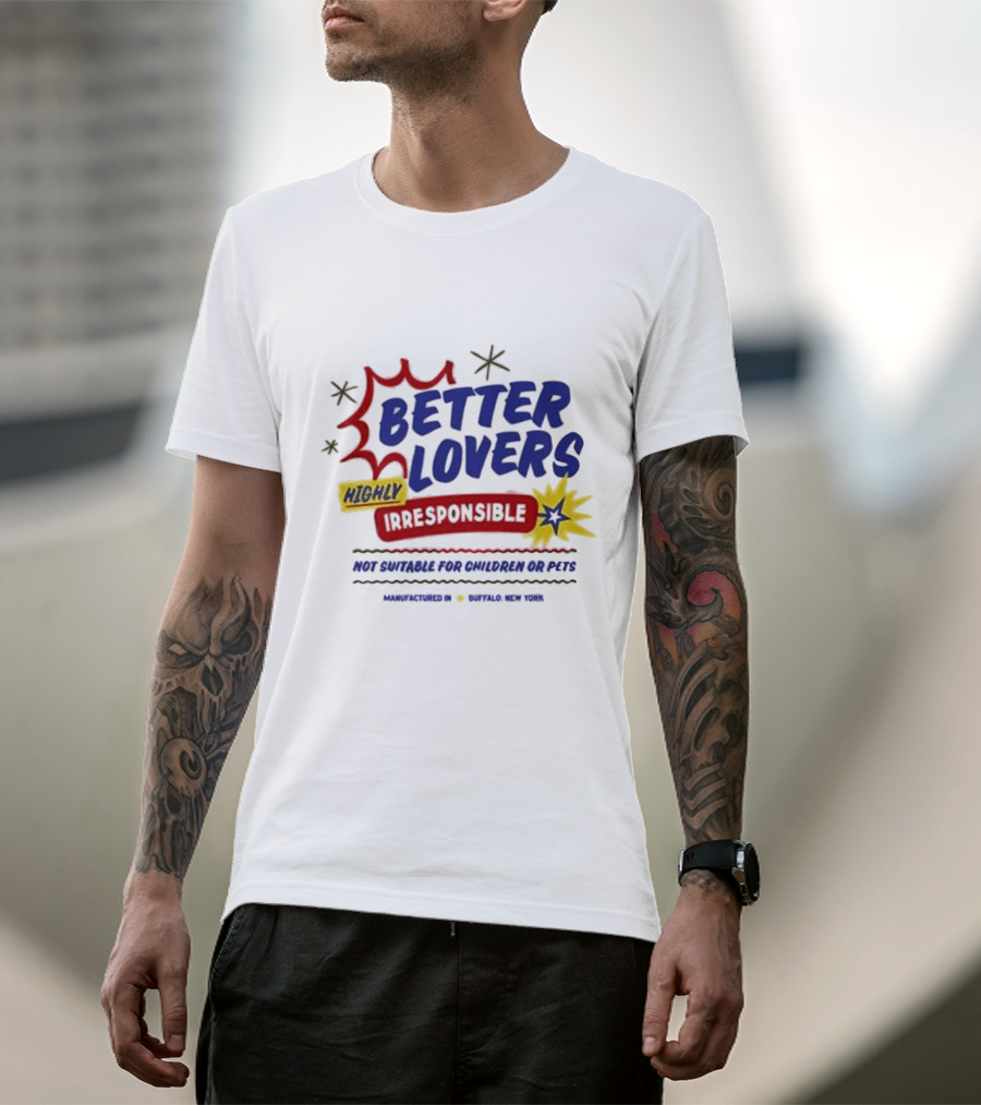 Better Lovers Highly Irresponsible Not Suitable For Children Or Pets Buffalo New York T-Shirt