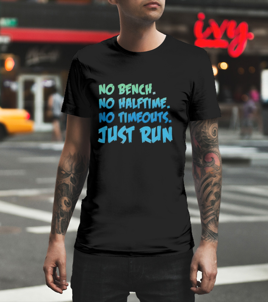 No Bench No Halftime No Timeouts Just Run T-Shirt