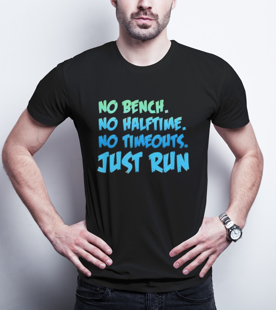 No Bench No Halftime No Timeouts Just Run T-Shirt