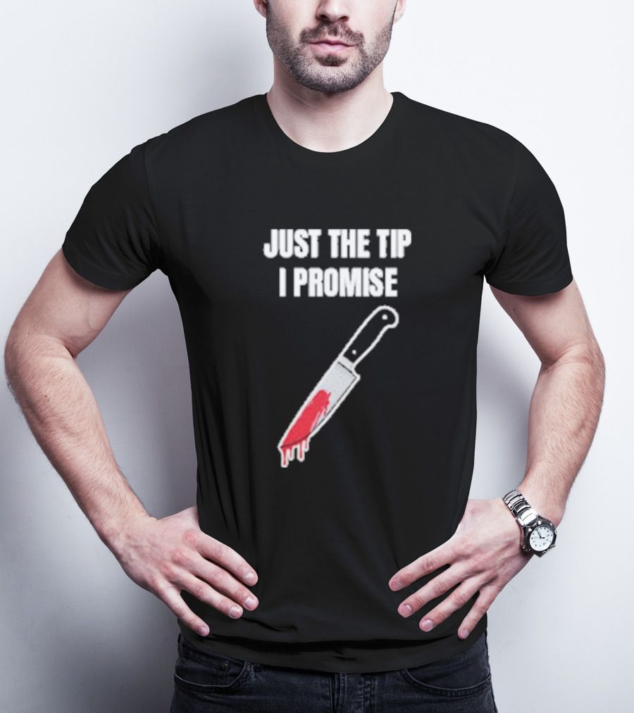 Just The Tip I Promise Knife Humor Geeksoutfit T-Shirt