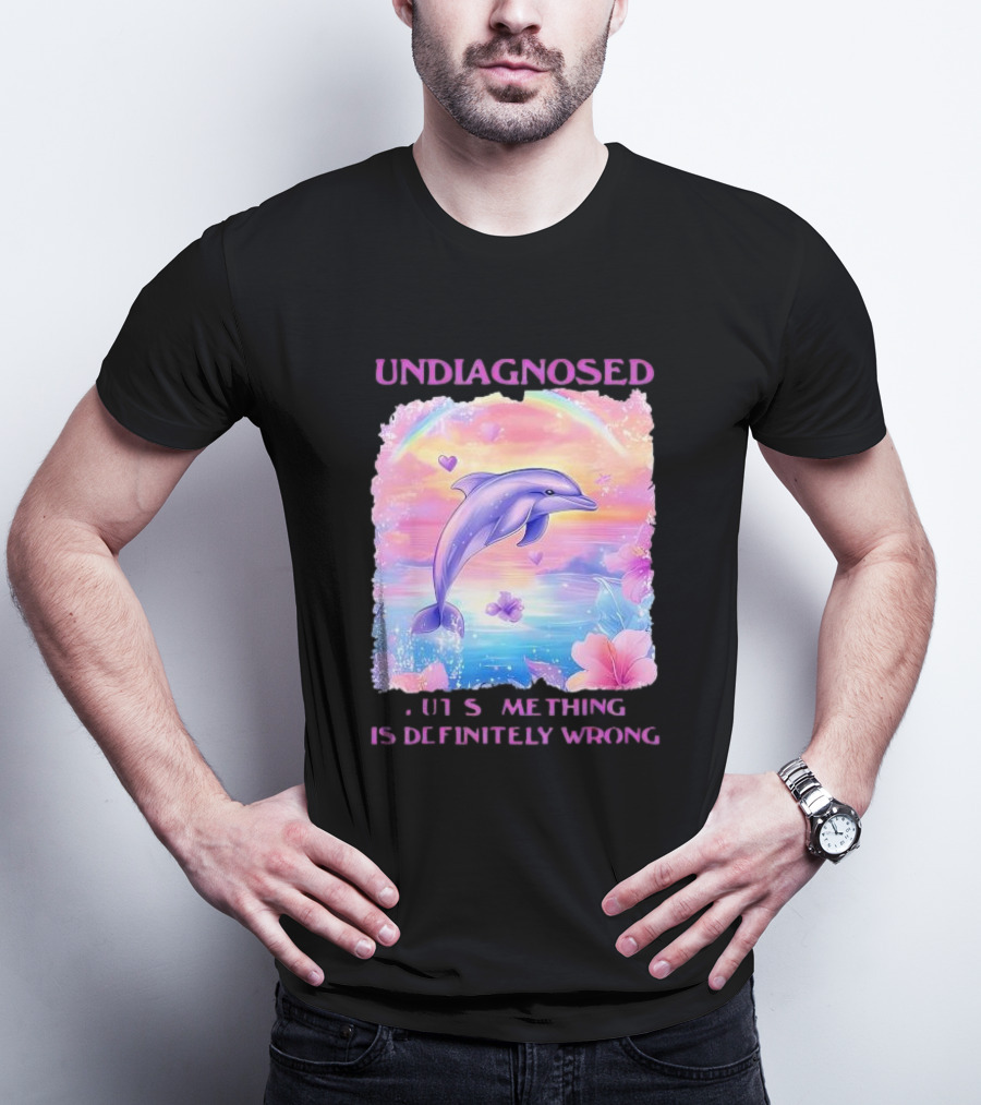 Undiagnosed Something Is Definitely Wrong Dolphin And Flowers Rainbow Hearts T-Shirt