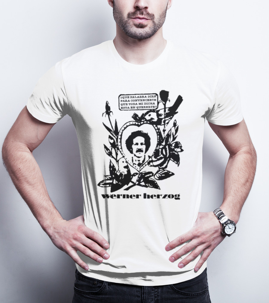 Werner Herzog Qué Palabra Diré Para Convencerte Que Toda Mi Dicha Está En Quererte T-Shirt