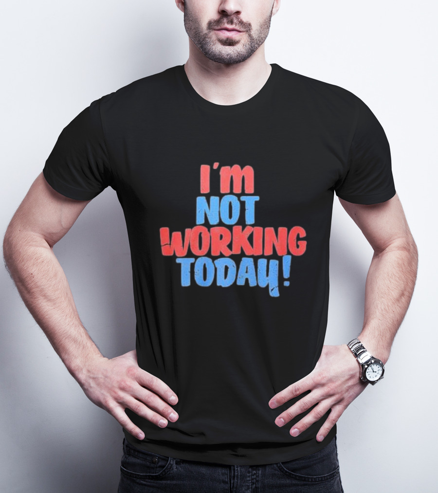 I’m Not Working Today Funny Labor Day T-Shirt