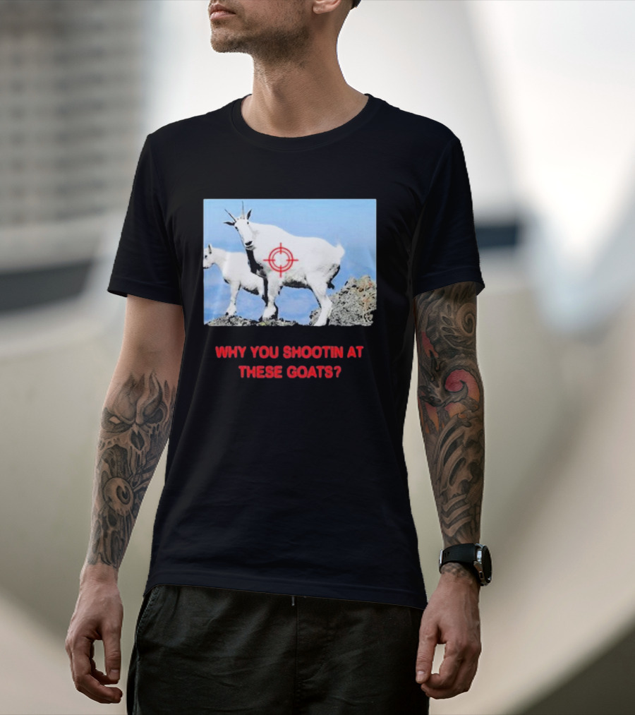 WHY YOU SHOOTIN AT THESE GOATS TARGETED IMAGE T-Shirt