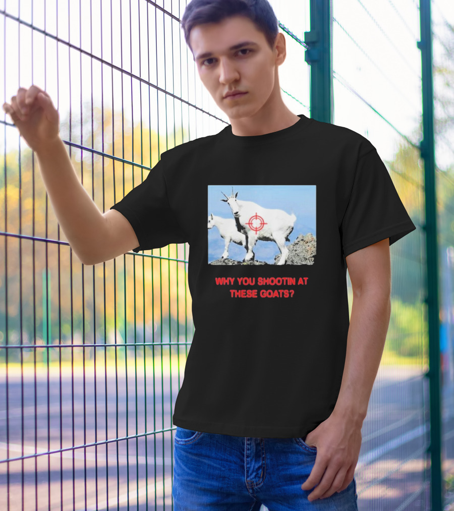 WHY YOU SHOOTIN AT THESE GOATS TARGETED IMAGE T-Shirt