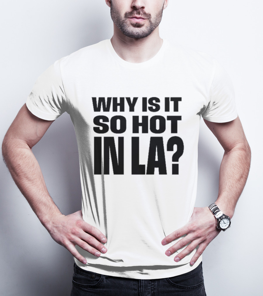 Muna Why Is It So Hot In LA California Heat Question T-Shirt