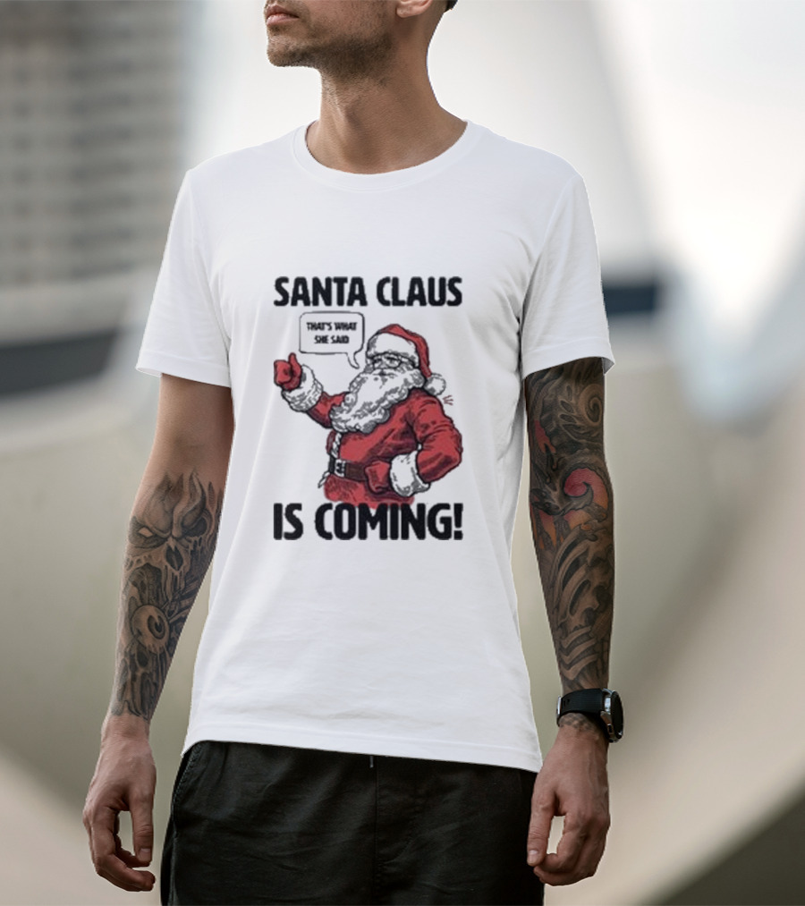 Santa Claus Is Coming That's What She Said Santa T-Shirt