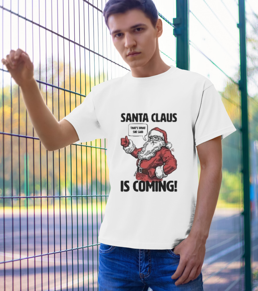 Santa Claus Is Coming That's What She Said Santa T-Shirt