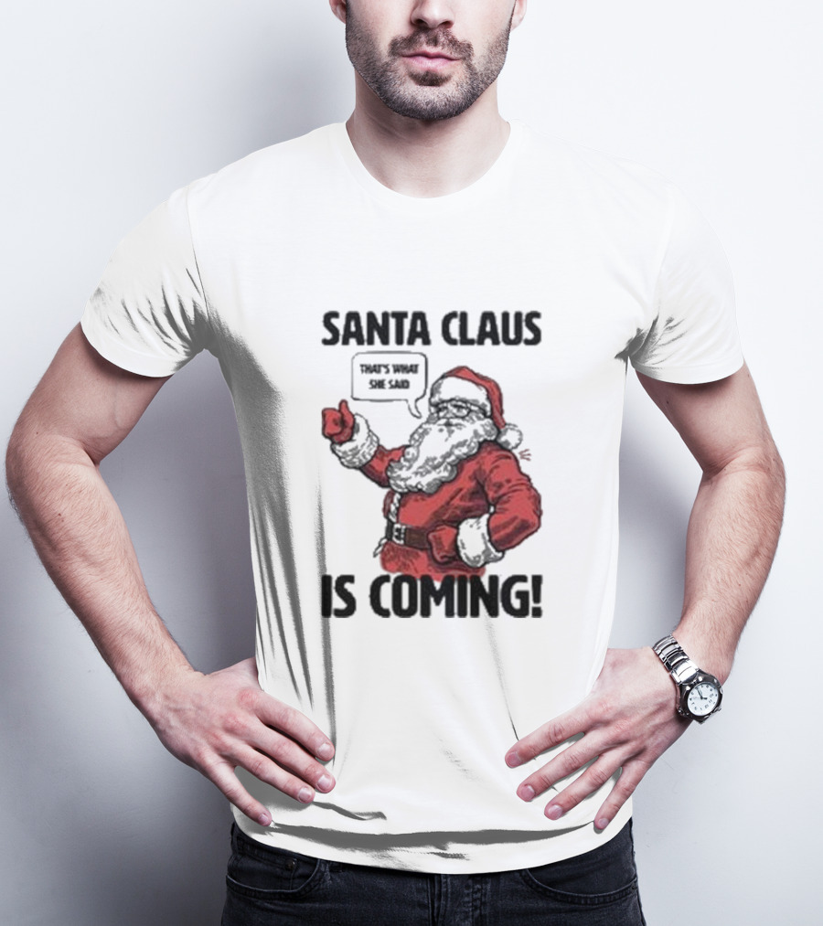 Santa Claus Is Coming That's What She Said Santa T-Shirt