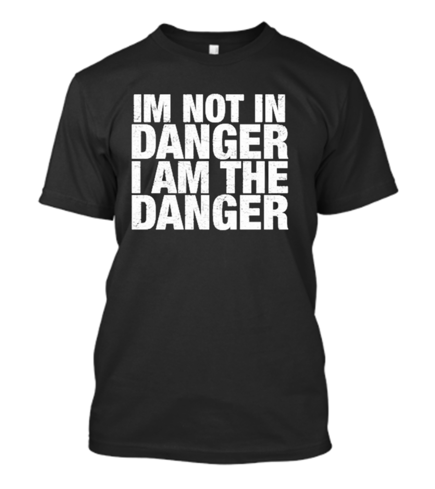 Breaking Bad Quote I'm Not In Danger I Am The Danger T-Shirt