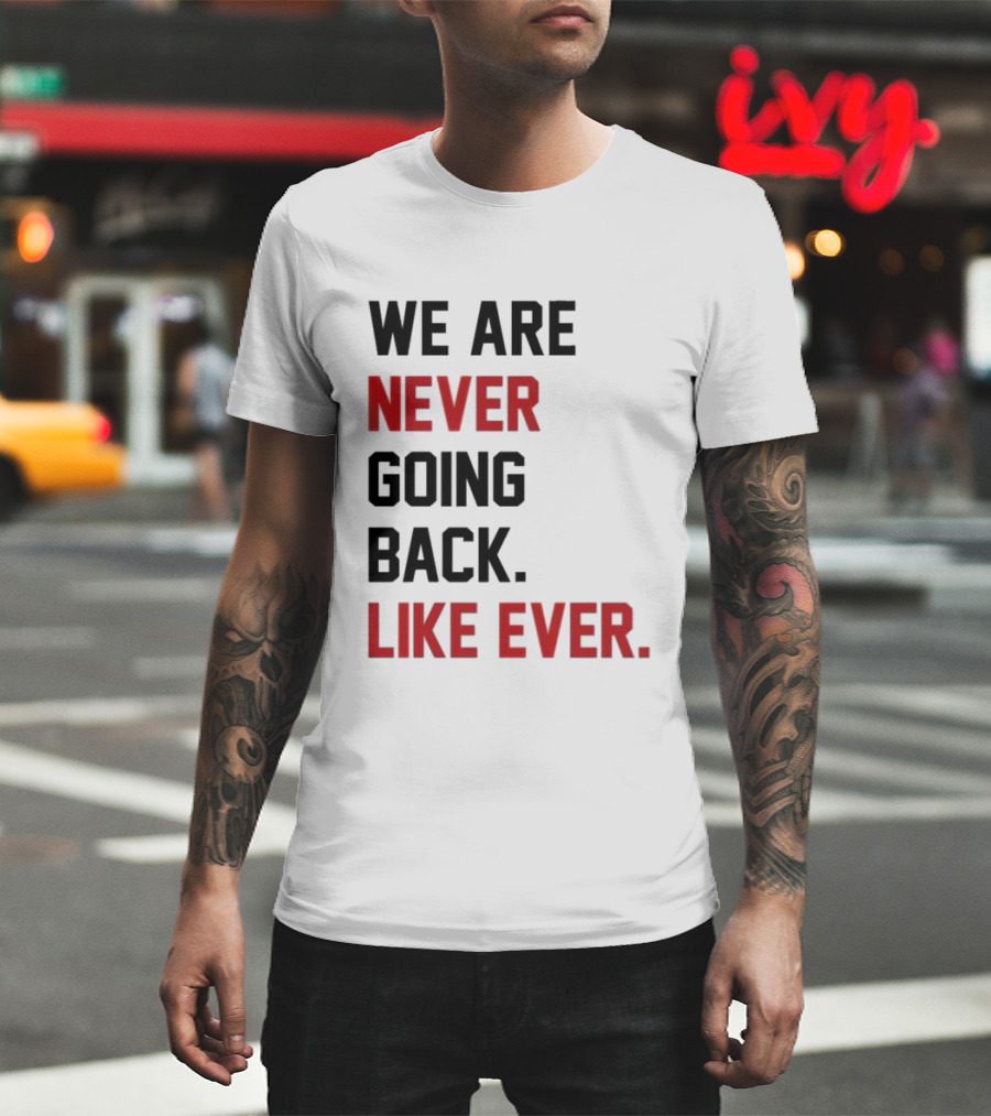 End Wokeness We Are Never Going Back Like Ever T-Shirt