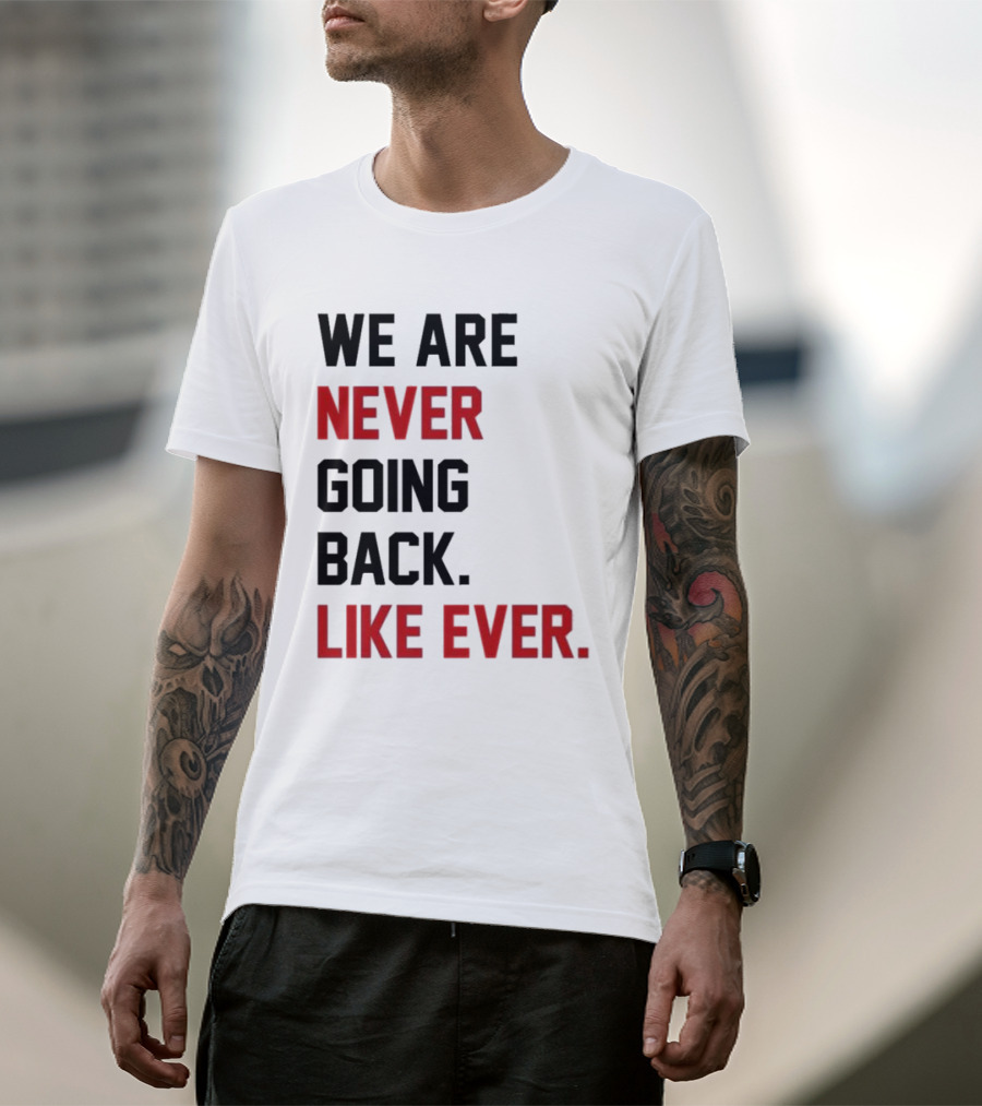 End Wokeness We Are Never Going Back Like Ever T-Shirt