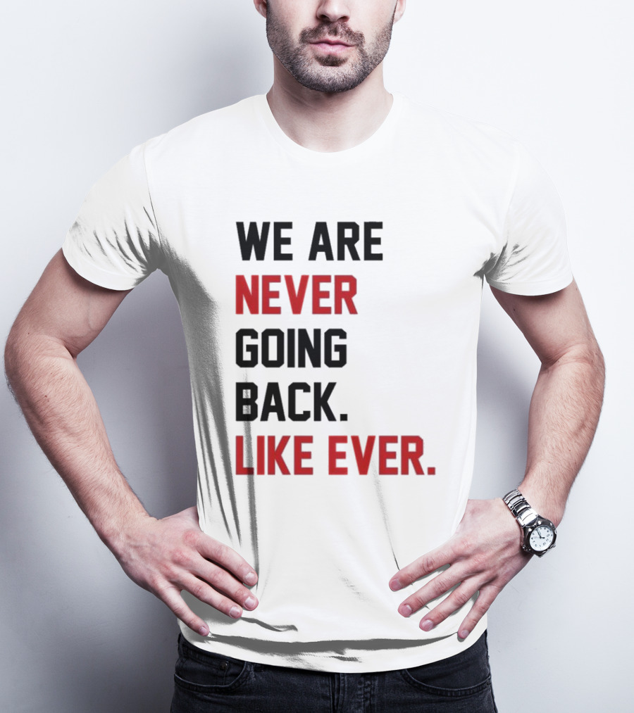 End Wokeness We Are Never Going Back Like Ever T-Shirt