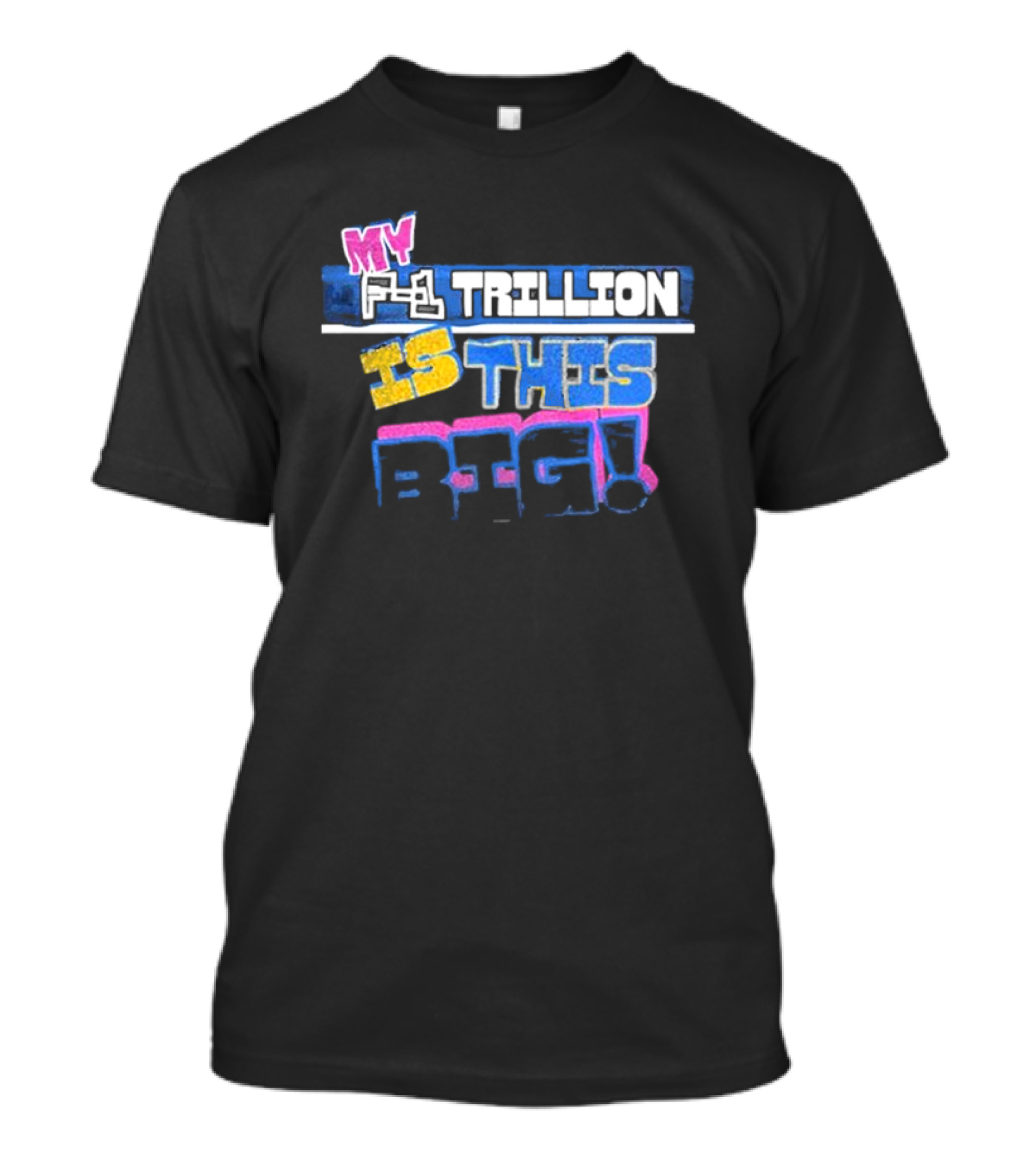 MY F-1 TRILLION IS THIS BIG T-Shirt