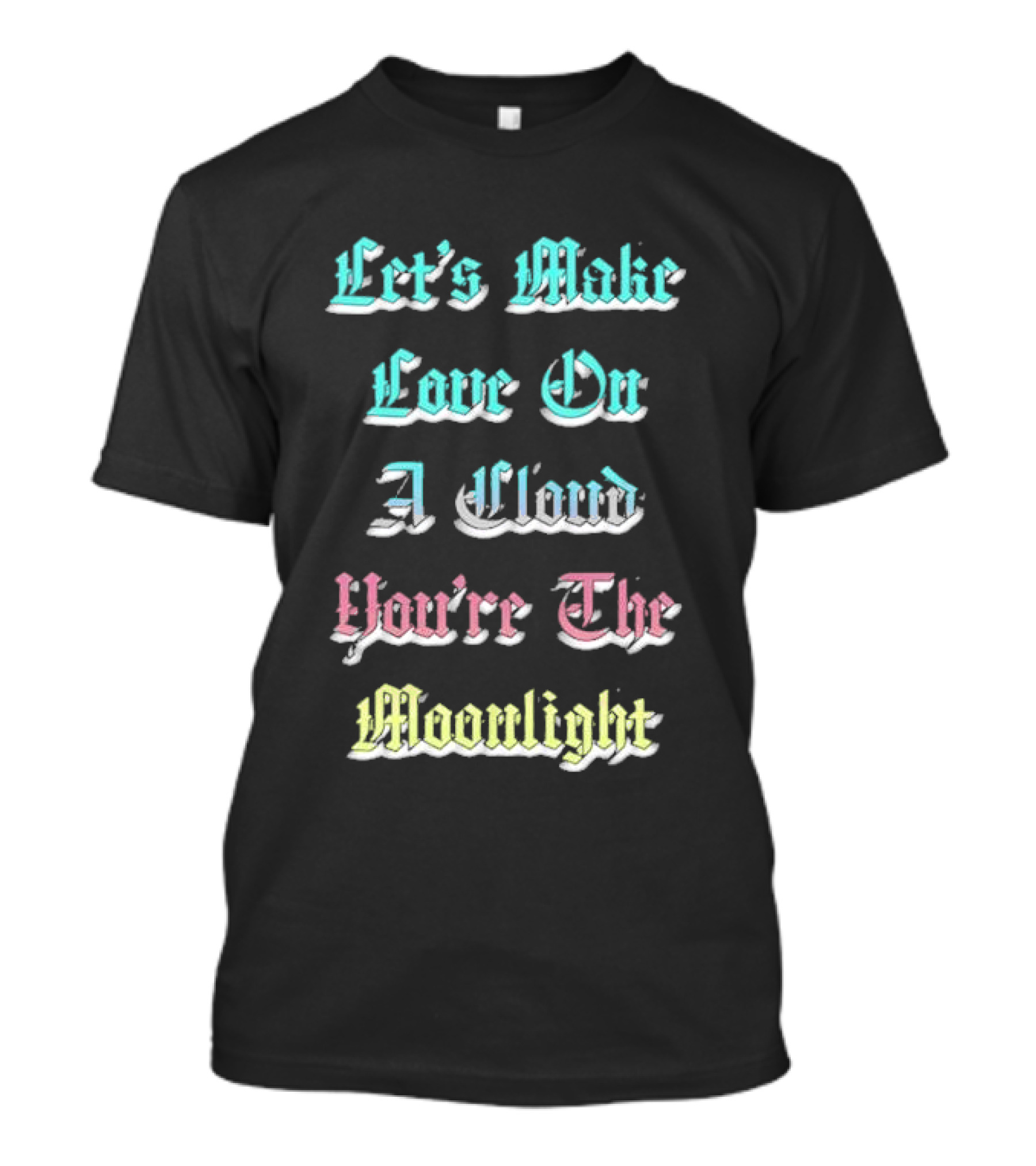 Let's Make Love On A Cloud You're The Moonlight T-Shirt