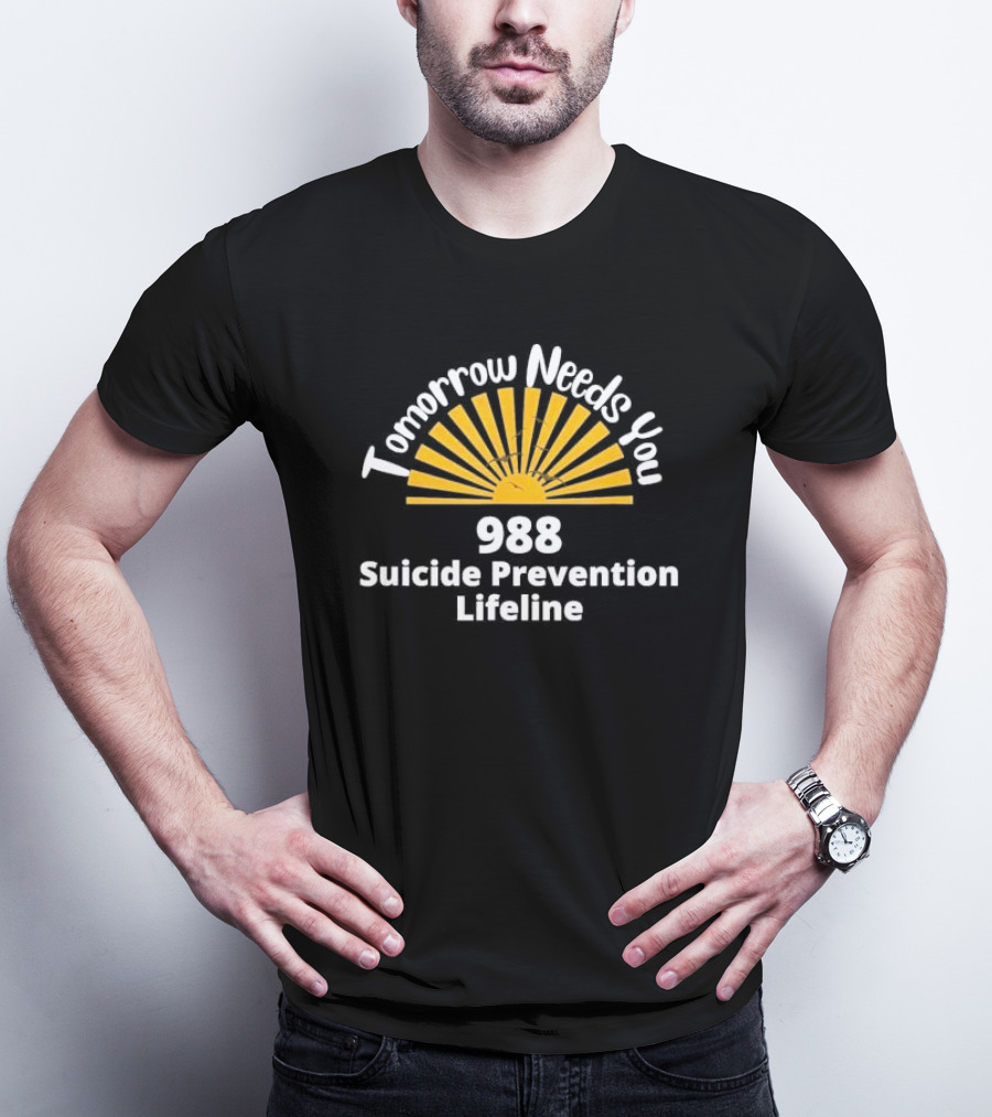 Tomorrow Needs You 988 Suicide Prevention Lifeline T-Shirt