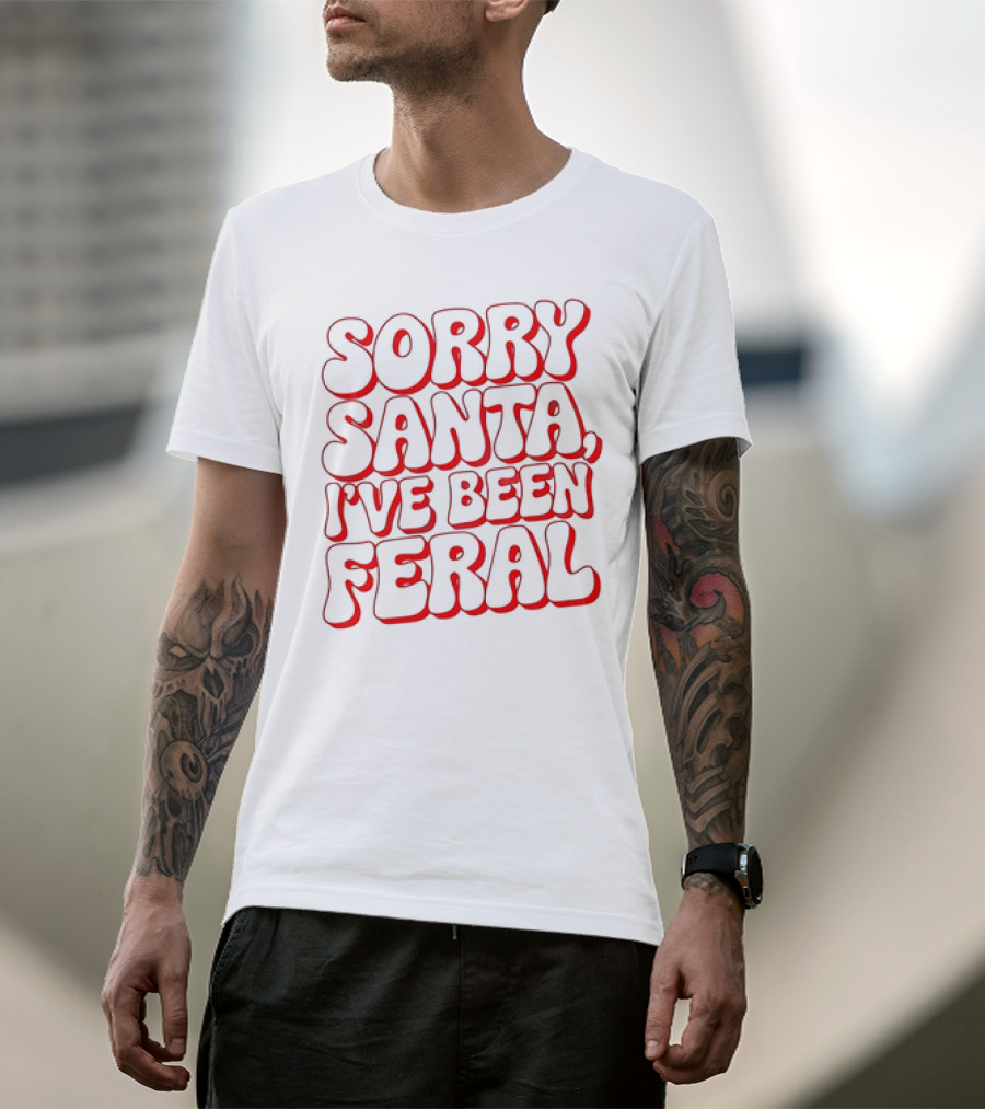Sorry Santa I've Been Feral Christmas T-Shirt